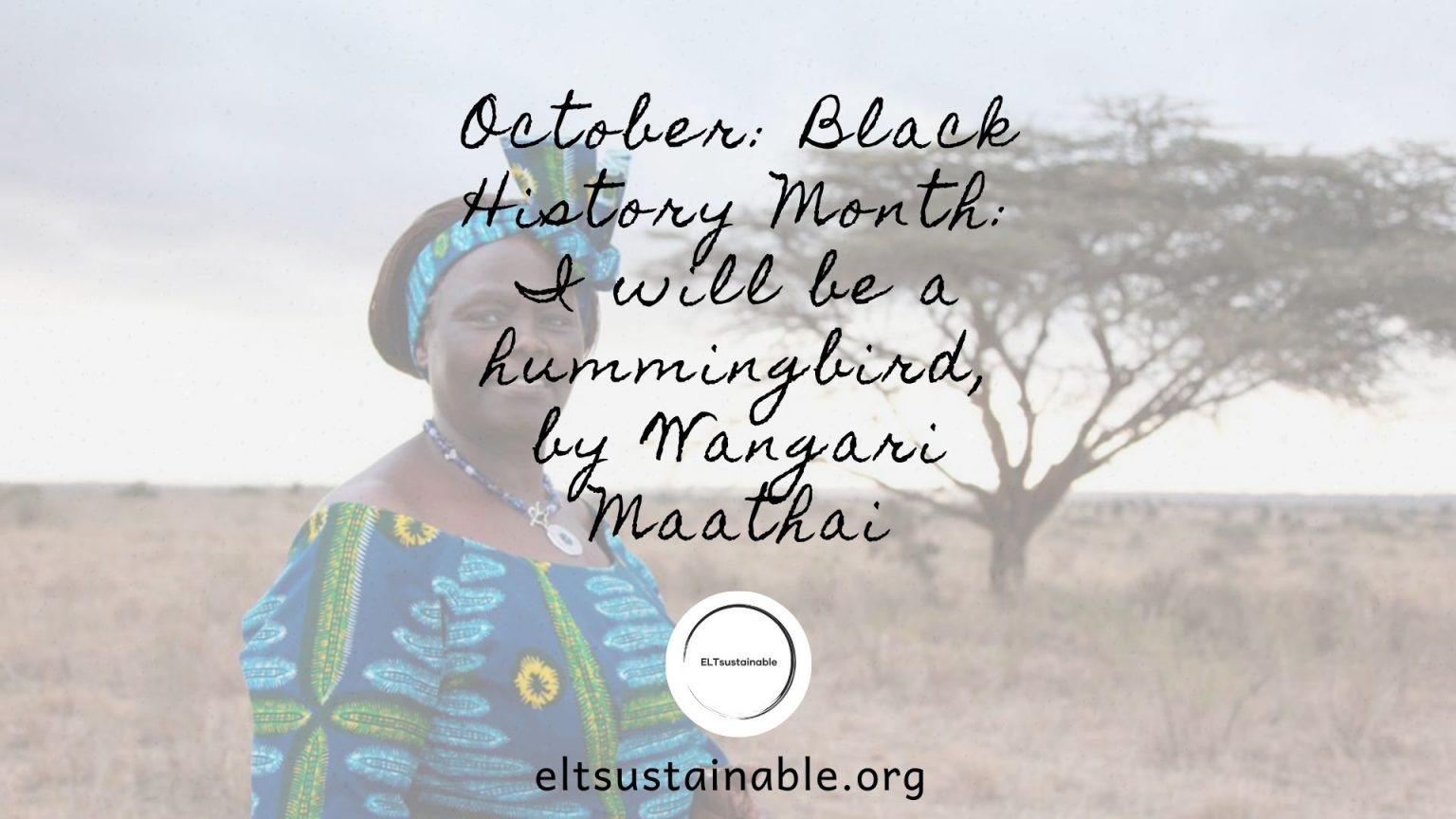 October: Black History Month: I will be a hummingbird, by Wangari ...